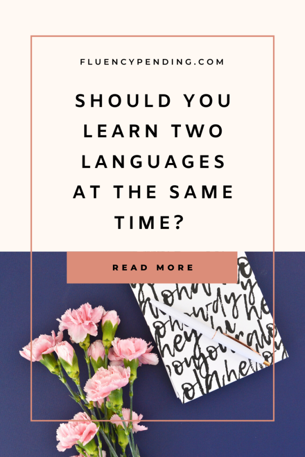 Should you learn two languages at the same time? - Fluency Pending